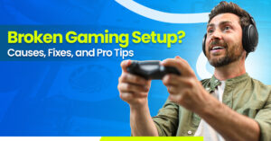 Broken Gaming Setup? Causes, Fixes, and Pro Tips
